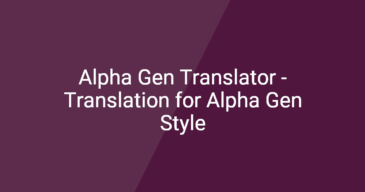 Alpha Gen Translator - Translation for Alpha Gen Style