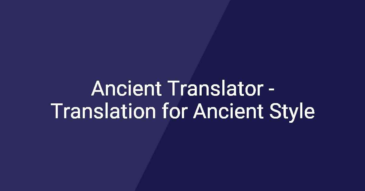 Ancient Translator - Translation for Ancient Style