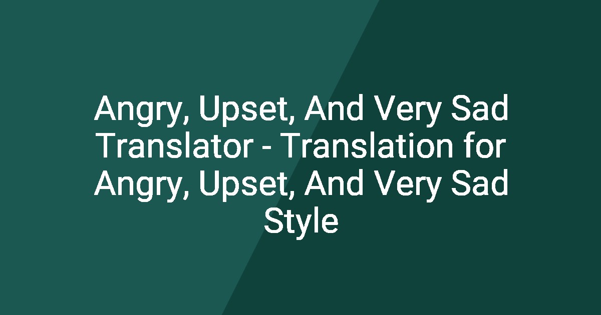 Angry, Upset, And Very Sad Translator - Translation for Angry, Upset ...
