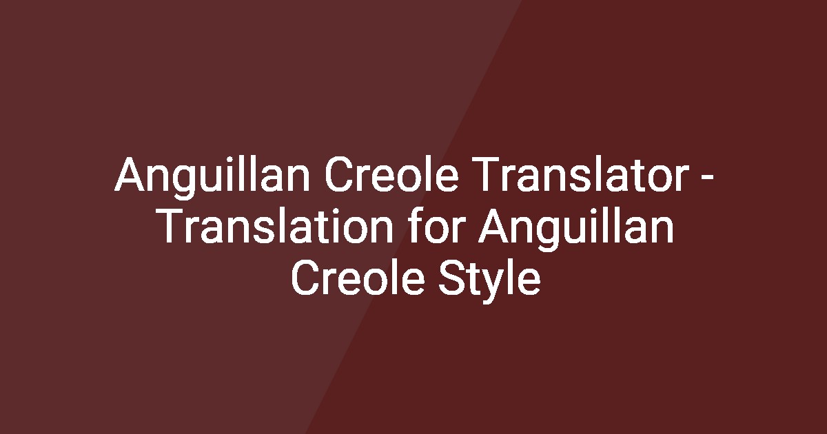 Anguillan Creole Translator - Translation for Anguillan Creole Style