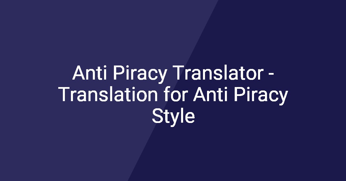 Anti Piracy Translator - Translation for Anti Piracy Style