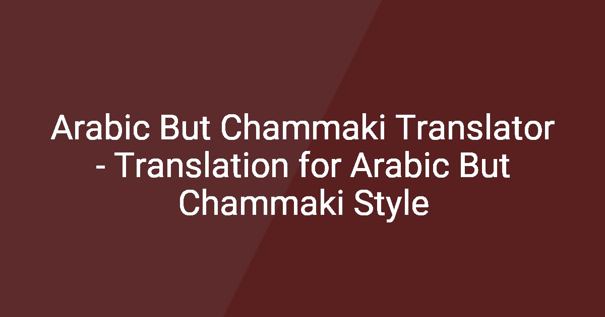 Arabic But Chammaki Translator - Translation for Arabic But Chammaki Style