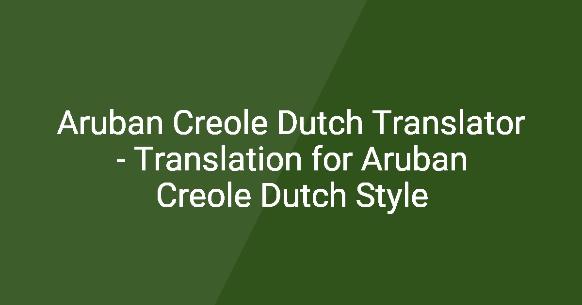 Aruban Creole Dutch Translator - Translation for Aruban Creole Dutch Style