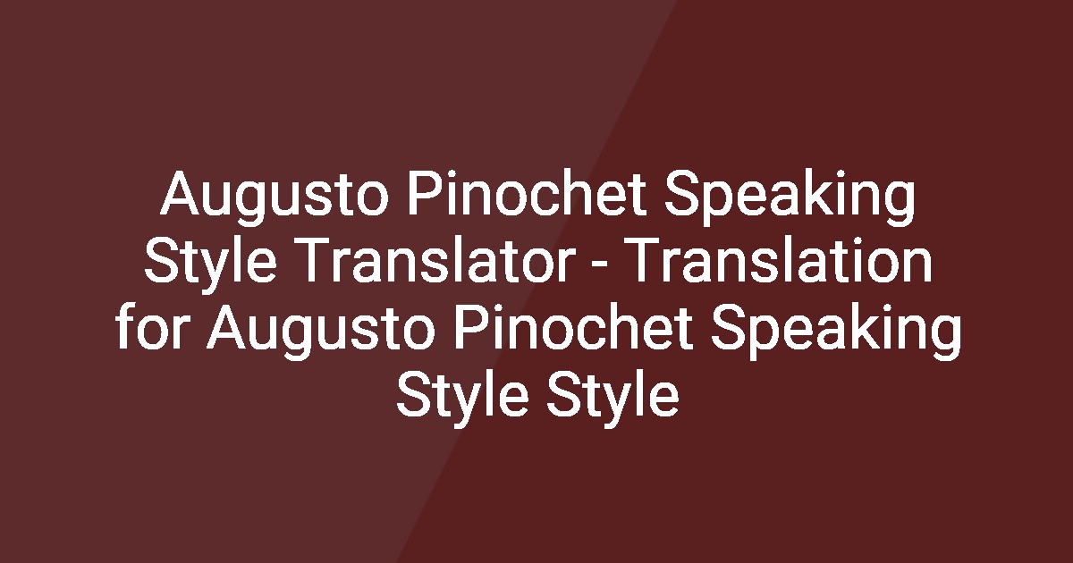 Augusto Pinochet Speaking Style Translator - Translation for Augusto ...
