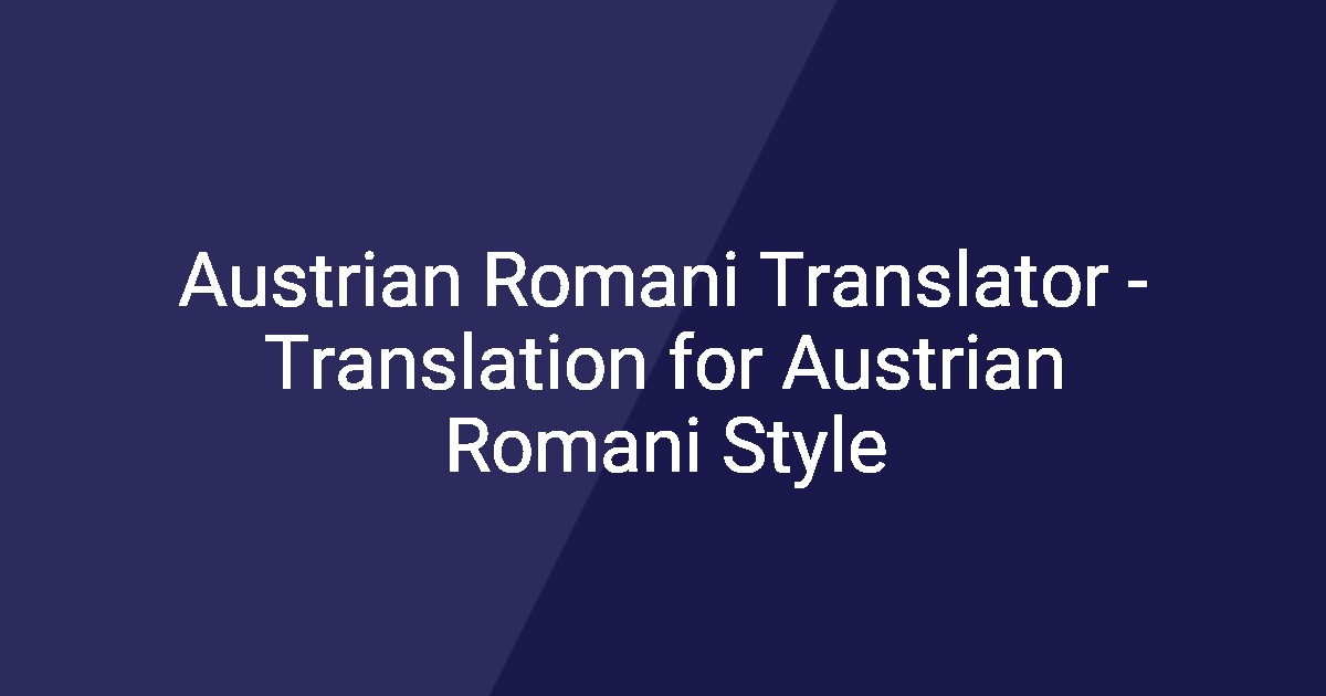 Austrian Romani Translator - Translation for Austrian Romani Style