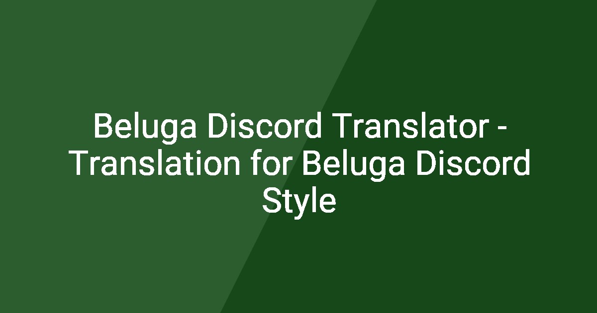 Beluga Discord Translator - Translation for Beluga Discord Style