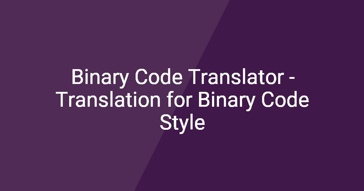 Binary Code Translator - Translation for Binary Code Style