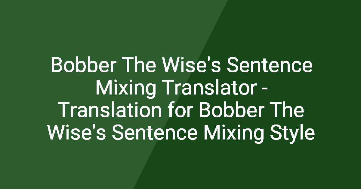 Bobber The Wise's Sentence Mixing Translator - Translation for Bobber ...