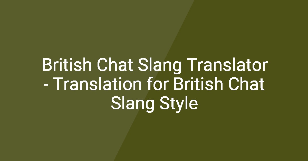 British Chat Slang Translator - Translation for British Chat Slang Style