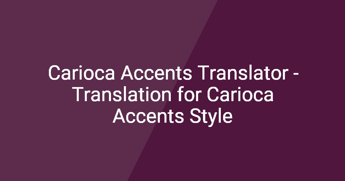 Carioca Accents Translator - Translation for Carioca Accents Style