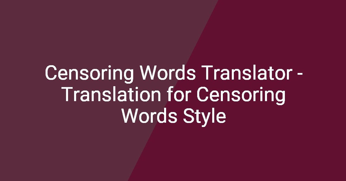 Censoring Words Translator - Translation for Censoring Words Style