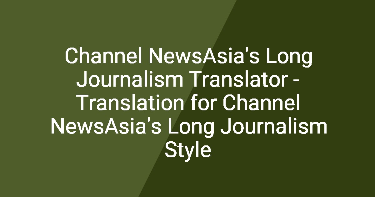 Channel NewsAsia's Long Journalism Translator - Translation for Channel ...