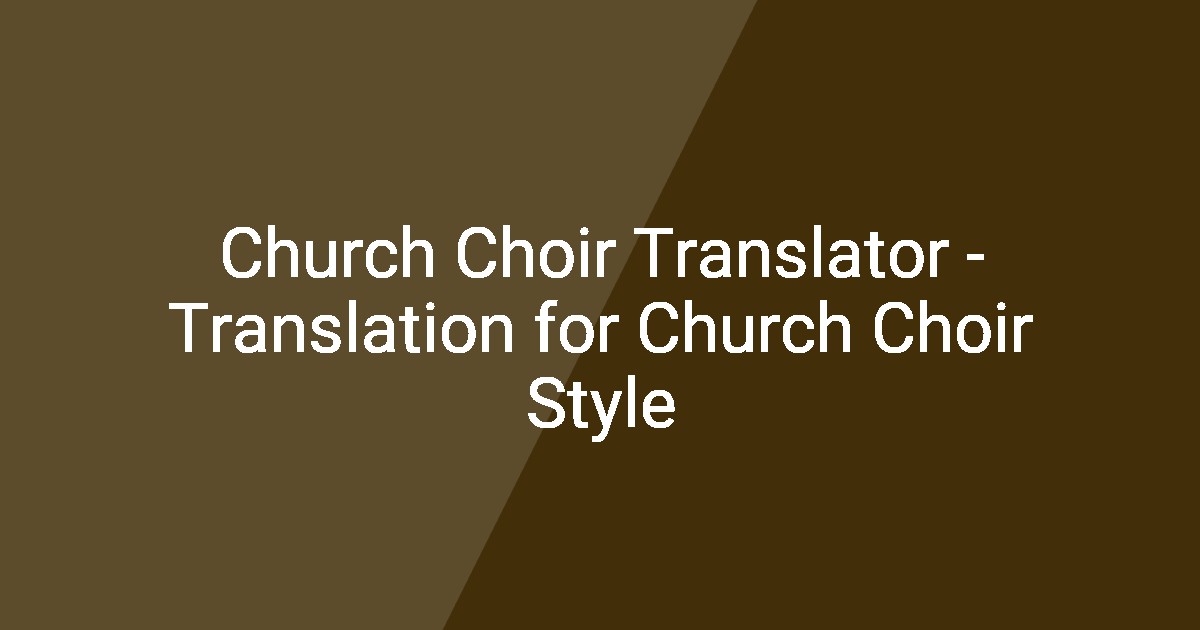 Church Choir Translator - Translation for Church Choir Style