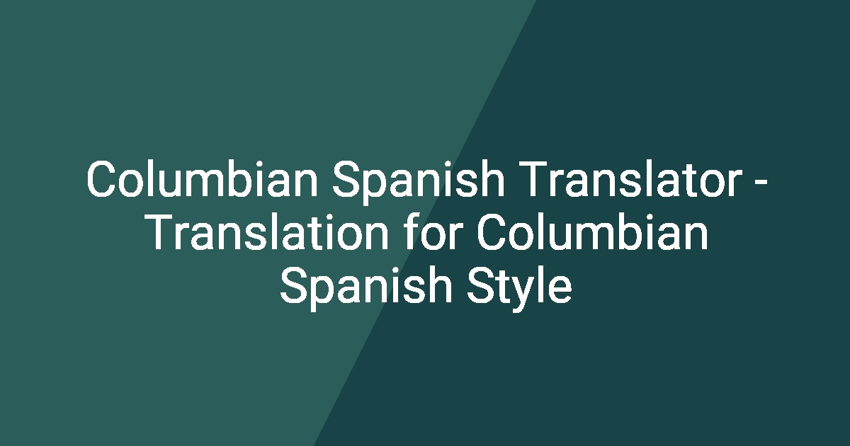 Columbian Spanish Translator - Translation for Columbian Spanish Style