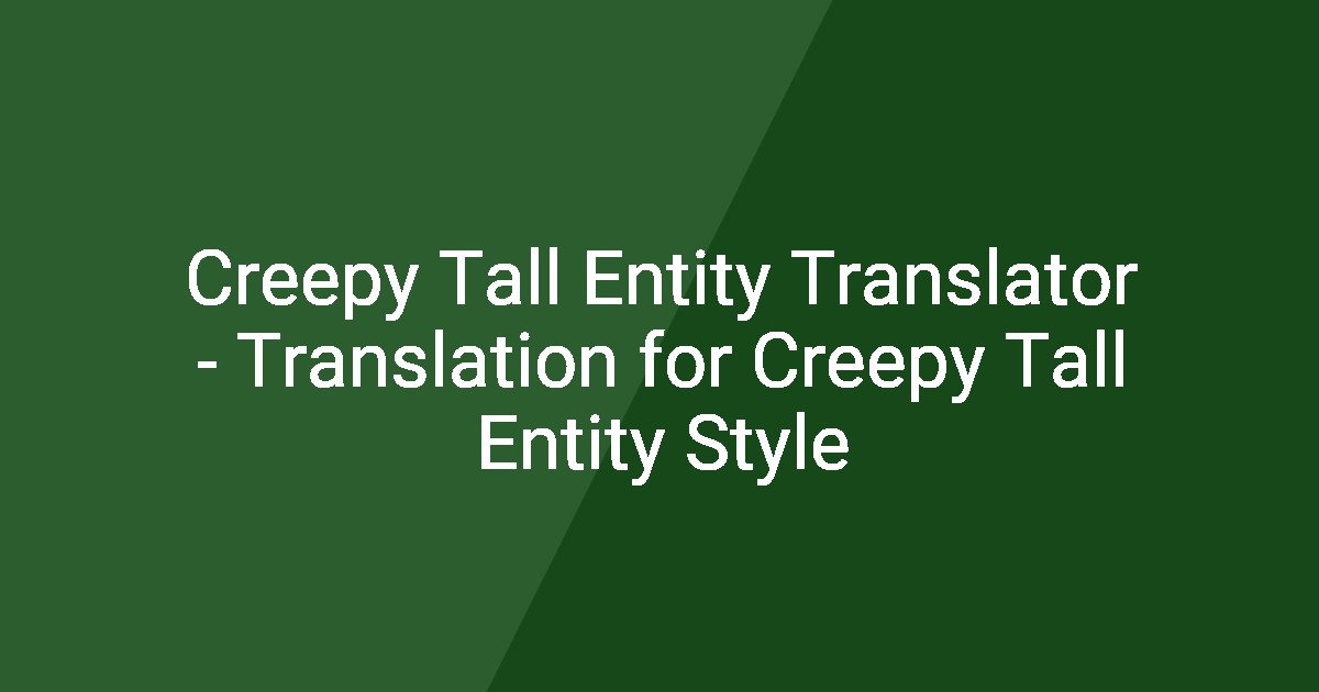 Creepy Tall Entity Translator - Translation for Creepy Tall Entity Style