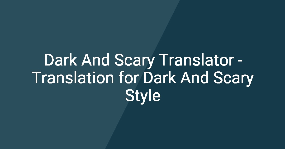 Dark And Scary Translator - Translation for Dark And Scary Style