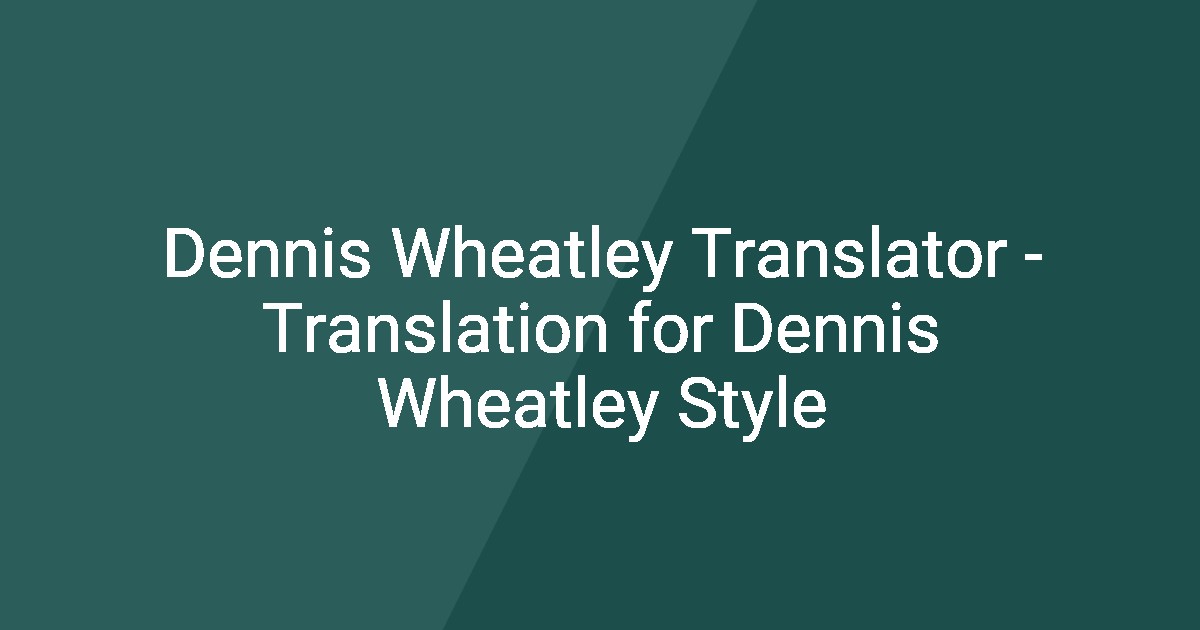Dennis Wheatley Translator - Translation for Dennis Wheatley Style