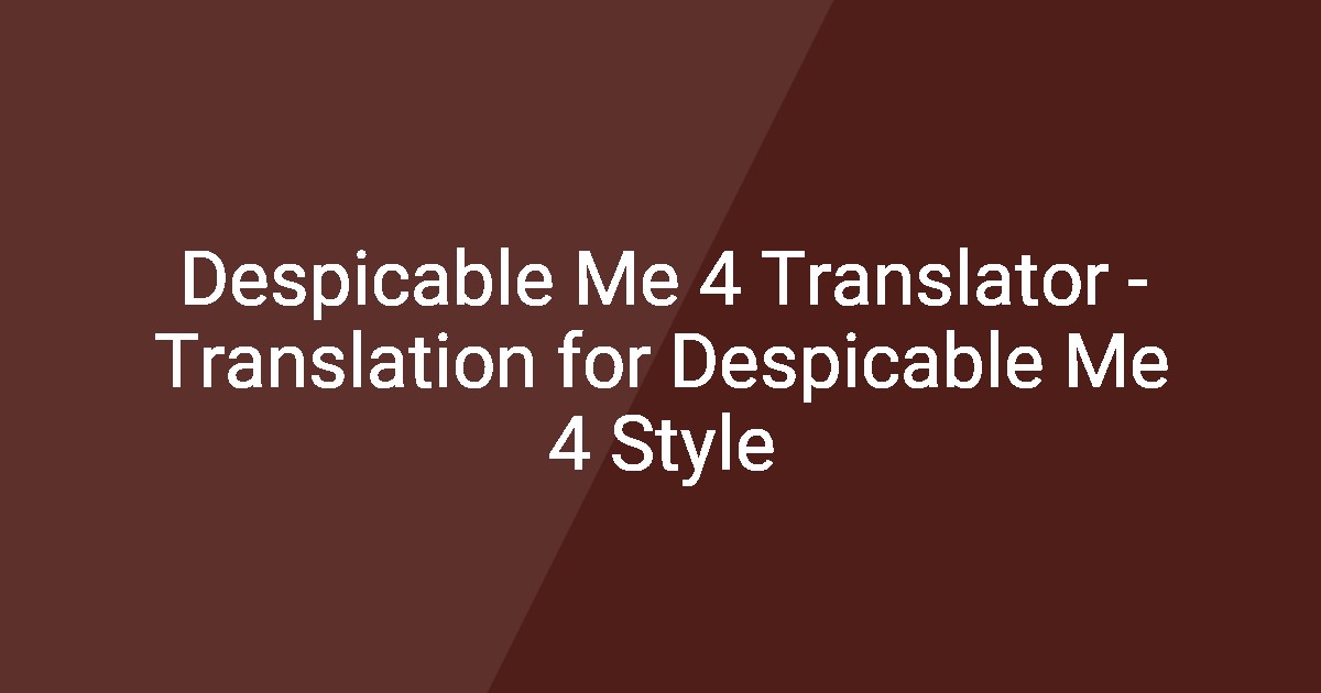 Despicable Me 4 Translator - Translation for Despicable Me 4 Style