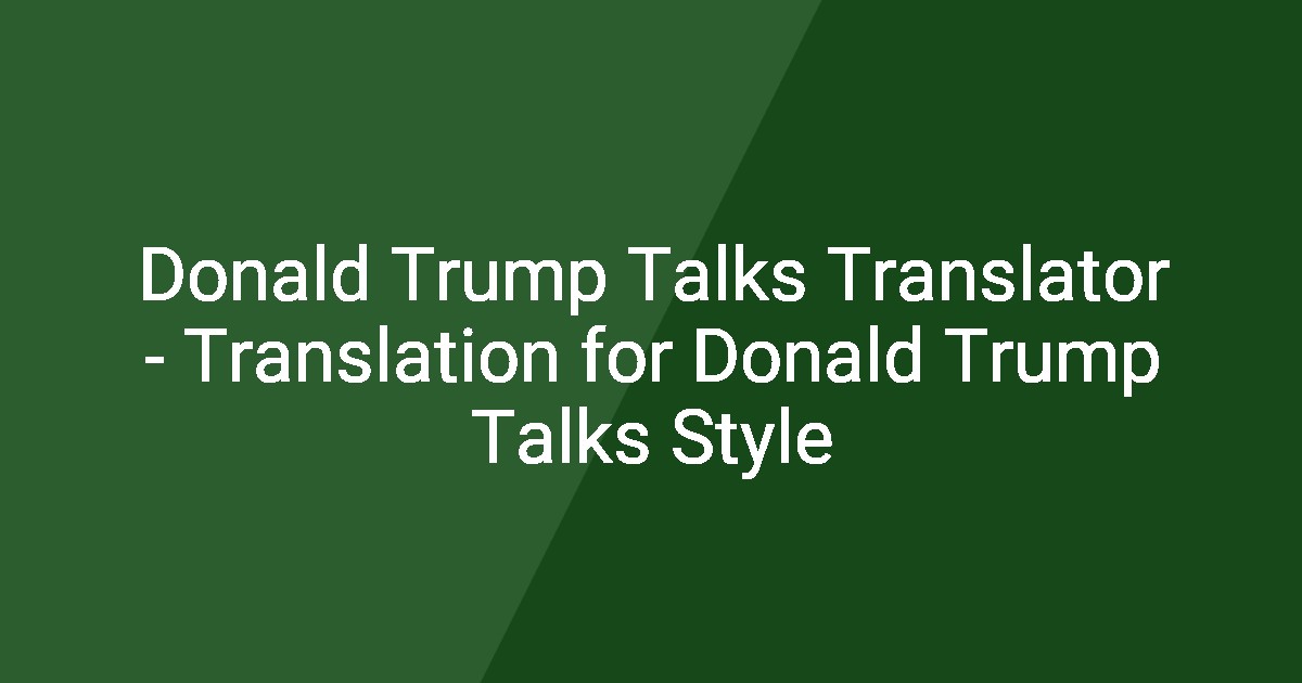 Donald Trump Talks Translator - Translation for Donald Trump Talks Style