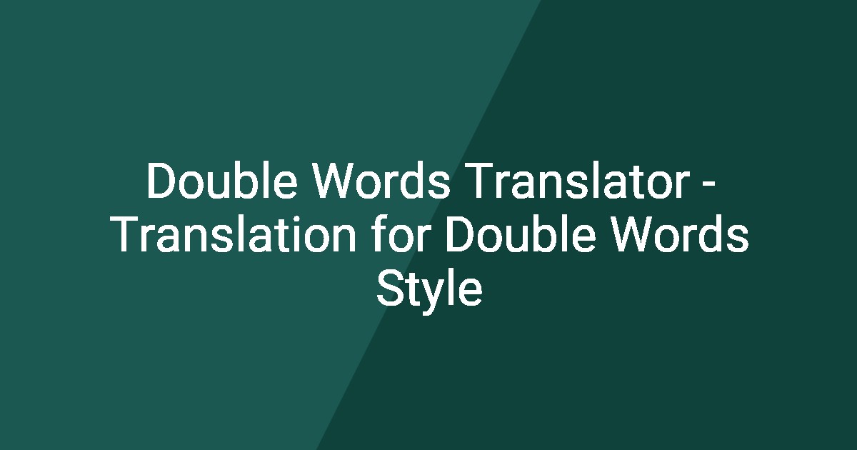 Double Words Translator - Translation for Double Words Style