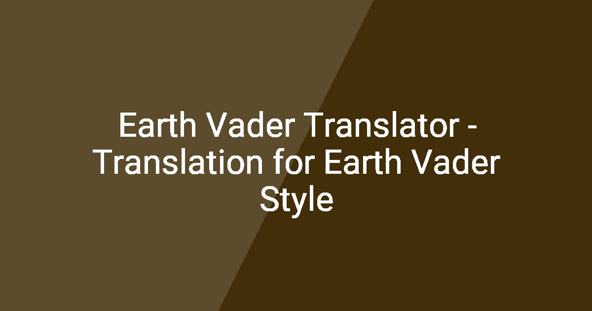 Earth Vader Translator - Translation for Earth Vader Style