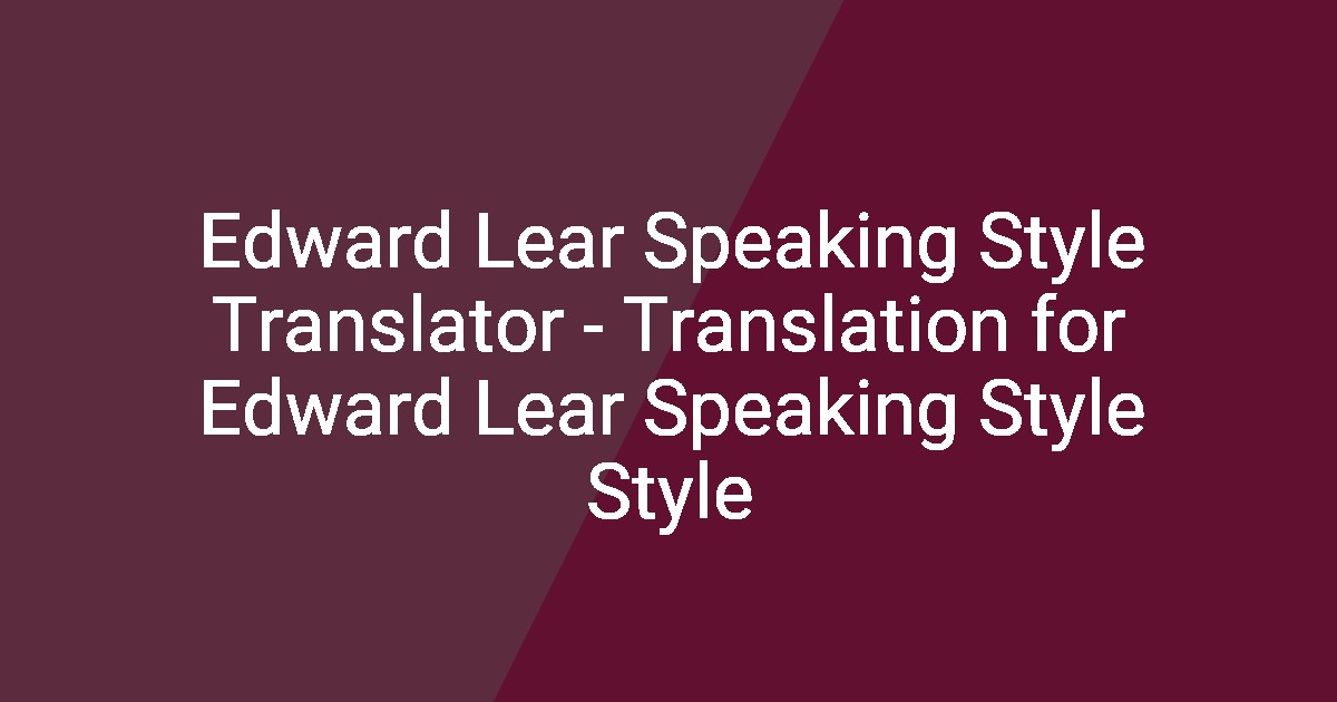 Edward Lear Speaking Style Translator - Translation for Edward Lear ...
