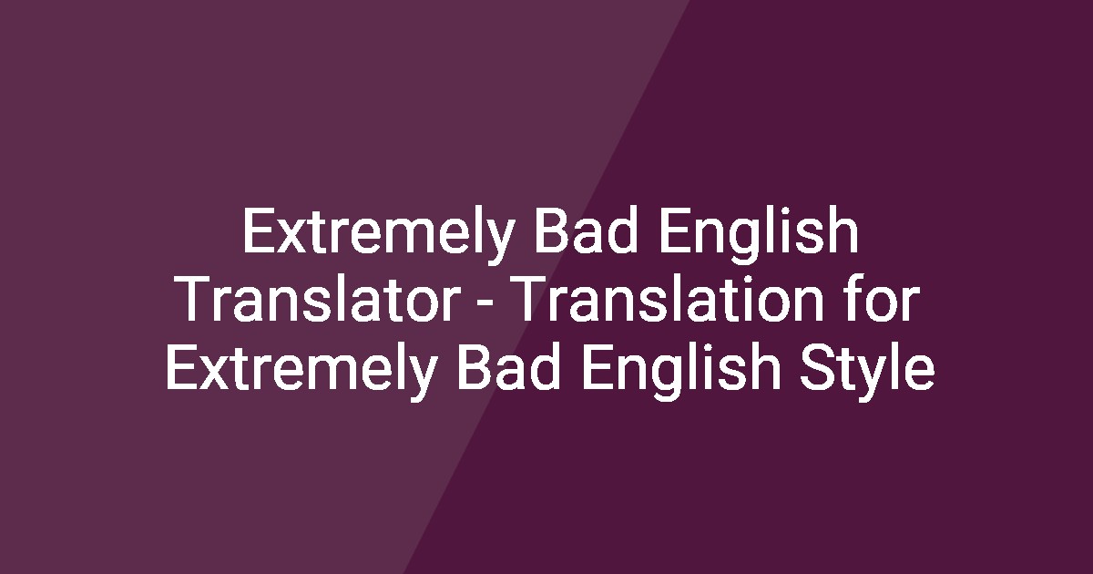 Extremely Bad English Translator - Translation for Extremely Bad ...