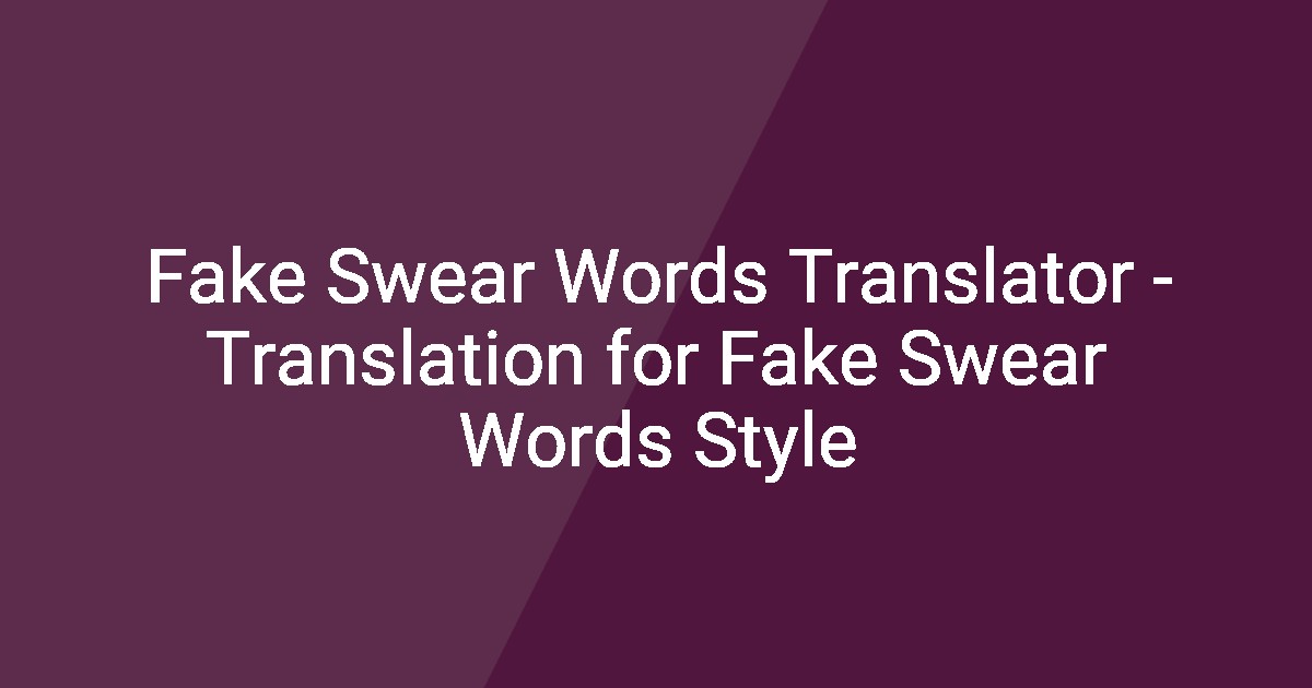 Fake Swear Words Translator - Translation for Fake Swear Words Style