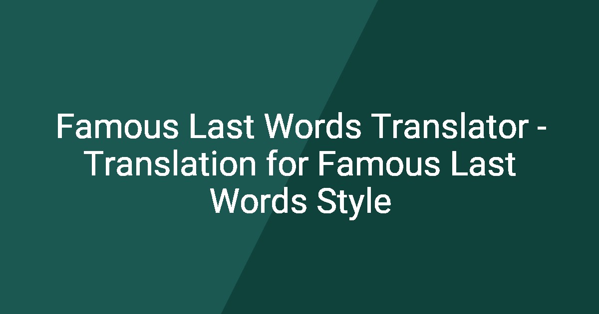 Famous Last Words Translator - Translation for Famous Last Words Style