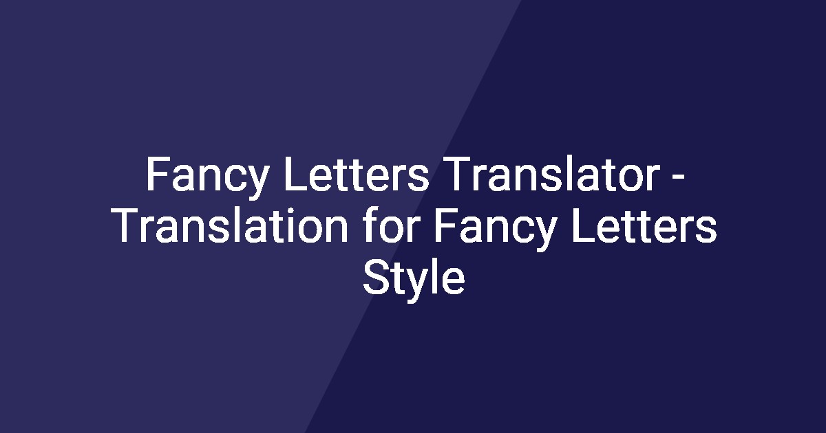 Fancy Letters Translator - Translation for Fancy Letters Style