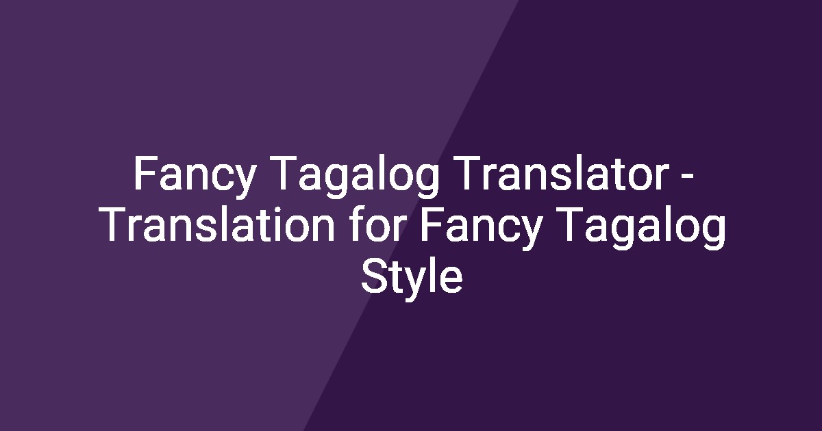 Fancy Tagalog Translator - Translation for Fancy Tagalog Style
