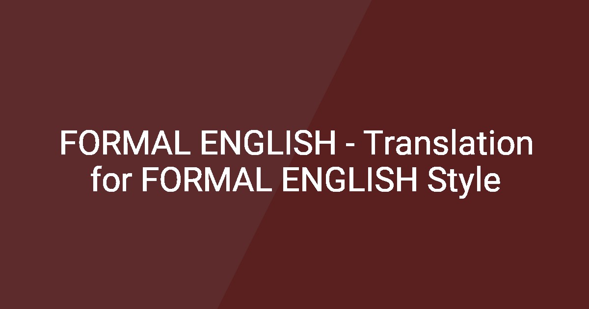 FORMAL ENGLISH - Translation for FORMAL ENGLISH Style
