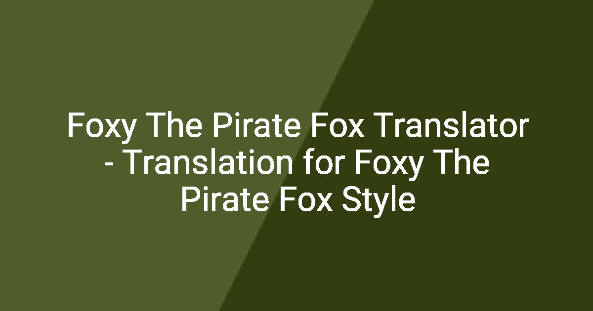 Foxy The Pirate Fox Translator - Translation for Foxy The Pirate Fox Style