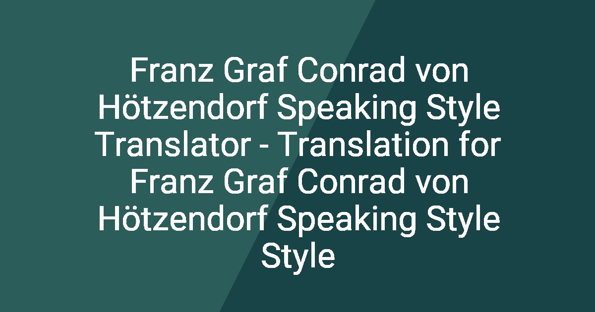 Franz Graf Conrad von Hötzendorf Speaking Style Translator ...