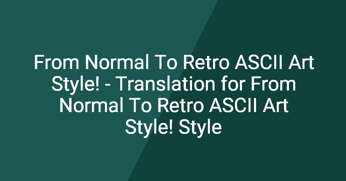 From Normal To Retro ASCII Art Style! - Translation for From Normal To ...