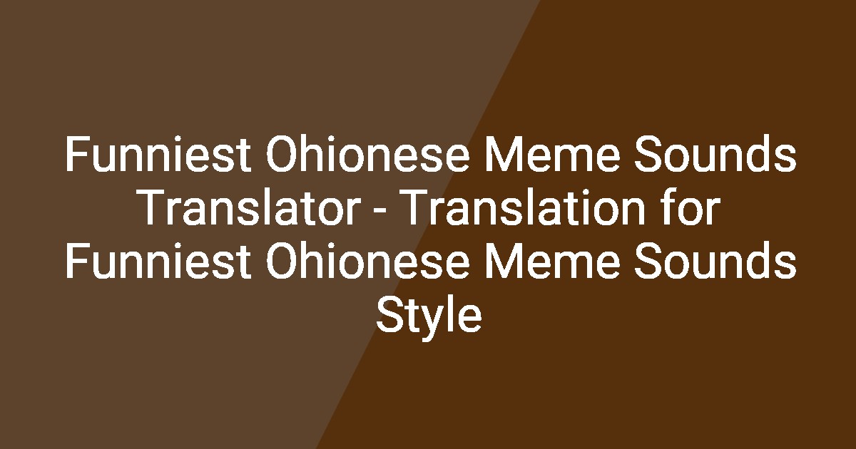 Funniest Ohionese Meme Sounds Translator - Translation for Funniest ...