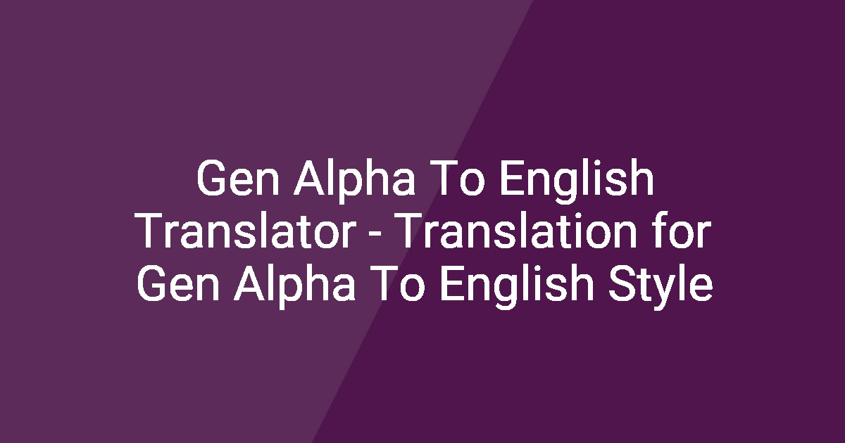 Gen Alpha To English Translator - Translation for Gen Alpha To English ...