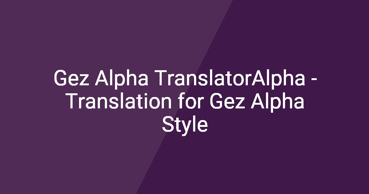 Gez Alpha TranslatorAlpha - Translation for Gez Alpha Style