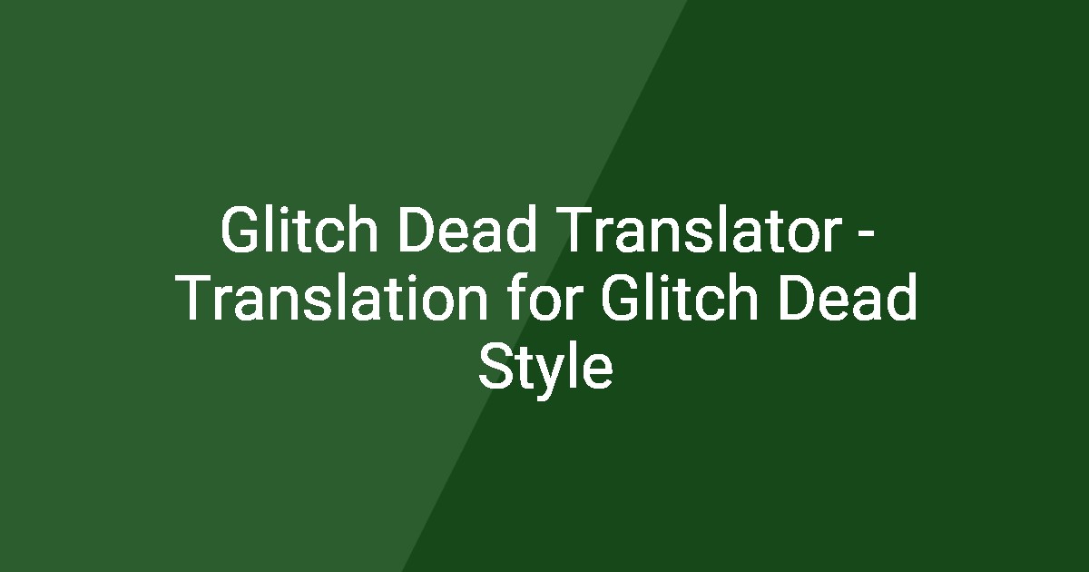 Glitch Dead Translator - Translation for Glitch Dead Style