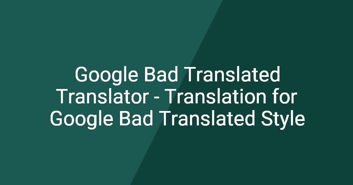 Google Bad Translated Translator - Translation for Google Bad ...