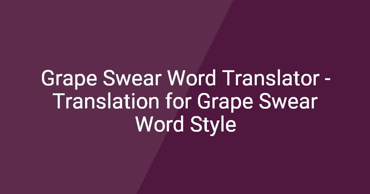Grape Swear Word Translator - Translation for Grape Swear Word Style