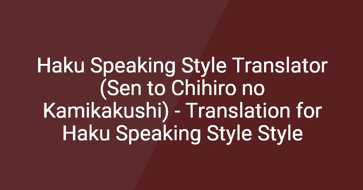 Haku Speaking Style Translator (Sen to Chihiro no Kamikakushi ...