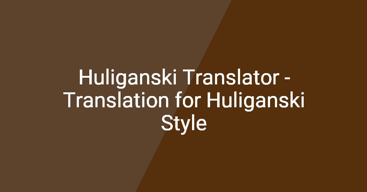 Huliganski Translator - Translation for Huliganski Style