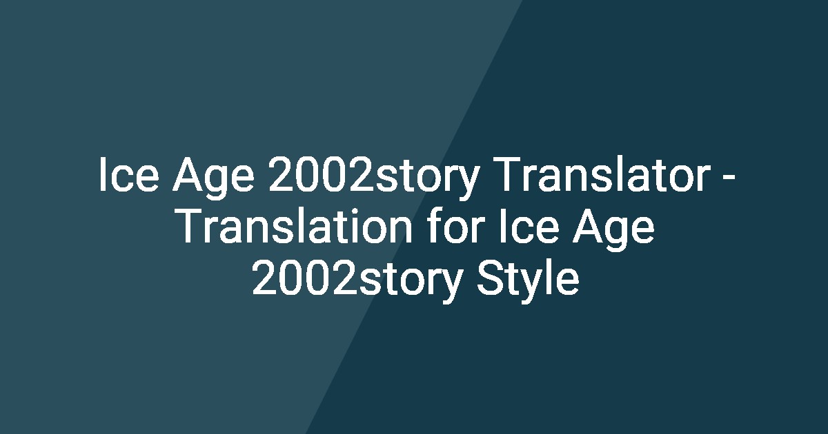 Ice Age 2002story Translator - Translation for Ice Age 2002story Style