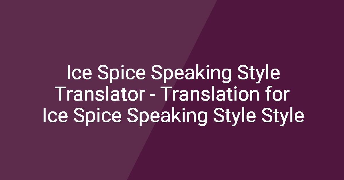 Ice Spice Speaking Style Translator - Translation for Ice Spice ...