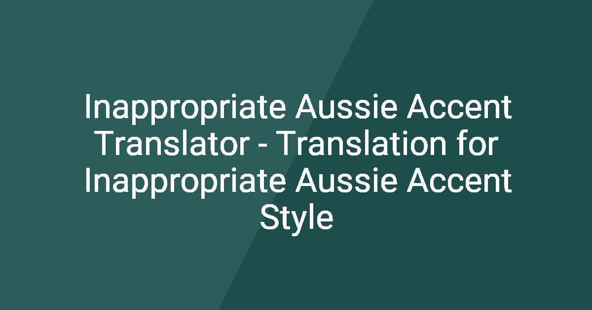 Inappropriate Aussie Accent Translator - Translation for Inappropriate ...