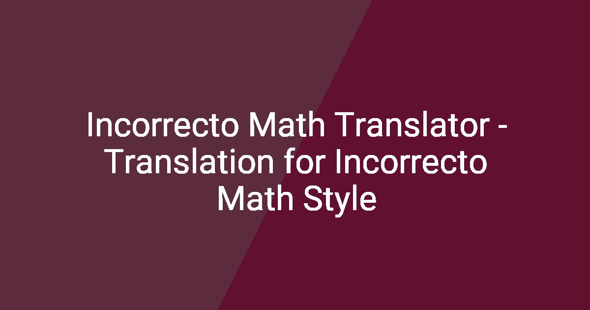 Incorrecto Math Translator - Translation for Incorrecto Math Style