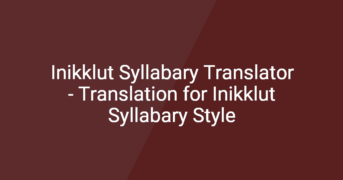 Inikklut Syllabary Translator - Translation for Inikklut Syllabary Style
