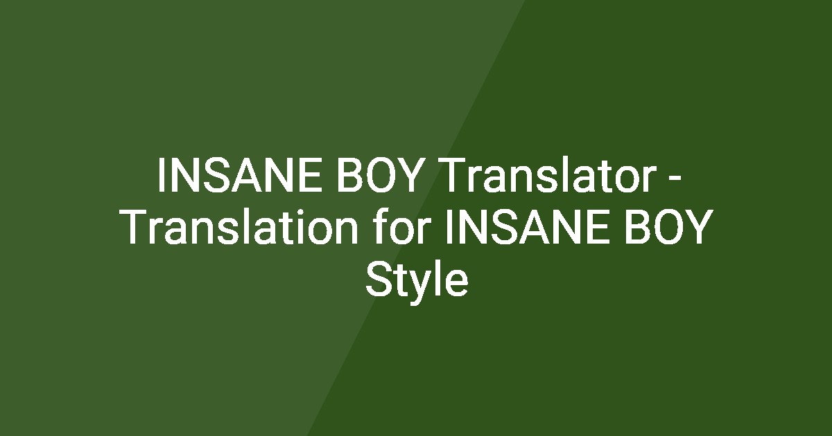 INSANE BOY Translator - Translation for INSANE BOY Style