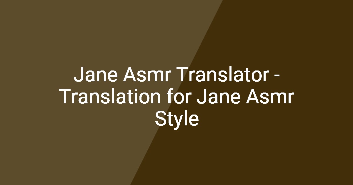 Jane Asmr Translator - Translation for Jane Asmr Style